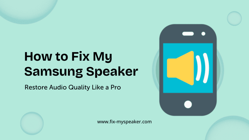 How to Fix My Samsung Speaker: Easy Solutions for Clear Issues